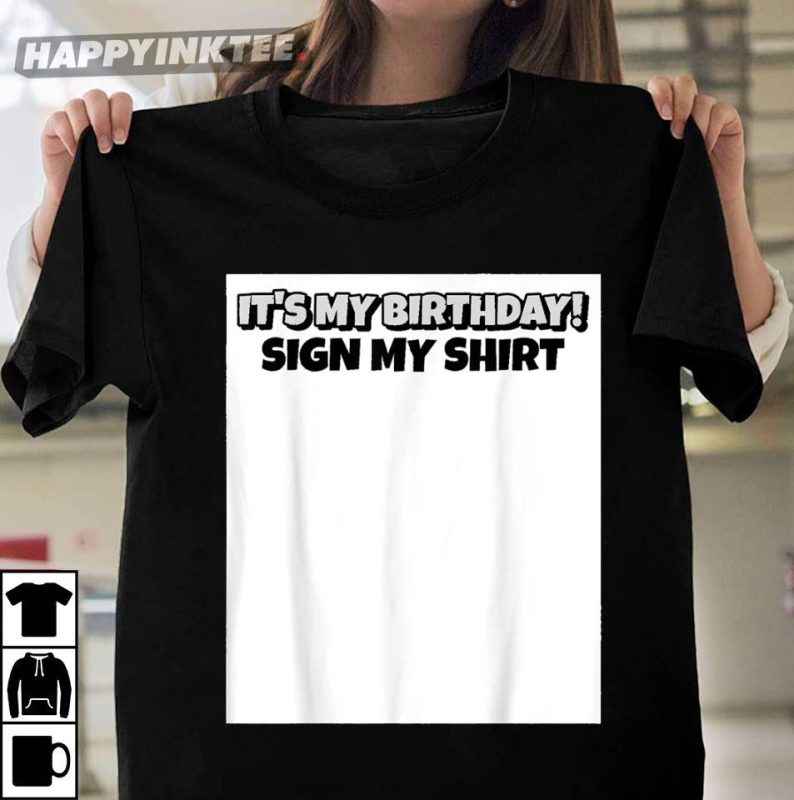It’s My Birthday Sign My Shirt Autograph Birthday Party T-Shirt