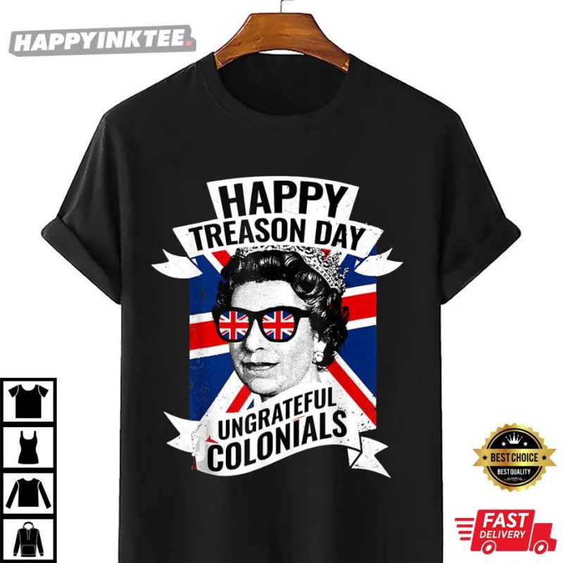 Happy Treason Day Ungrateful Colonials Funny 4th Of July T-Shirt