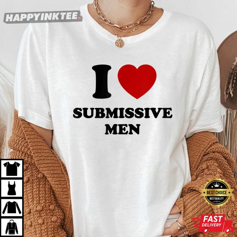 Extraordinary I Love Submissive Men Shirt Photos