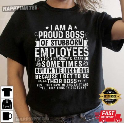 I Am A Proud Boss Of Stubborn Employees Gift T-Shirt