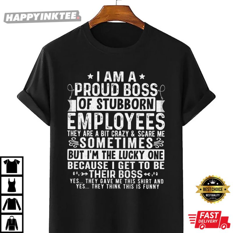 I Am A Proud Boss Of Stubborn Employees Gift T-Shirt