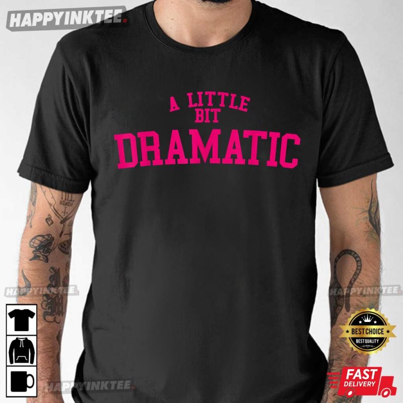 A Little Bit Dramatic T-Shirt