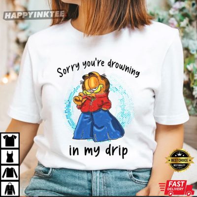 Sorry You're Drowning In My Drip Garfield T-Shirt