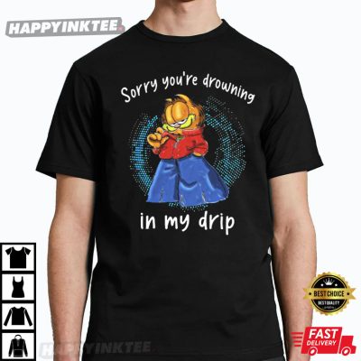 Sorry You're Drowning In My Drip Garfield T-Shirt
