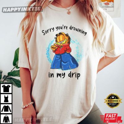 Sorry You're Drowning In My Drip Garfield T-Shirt