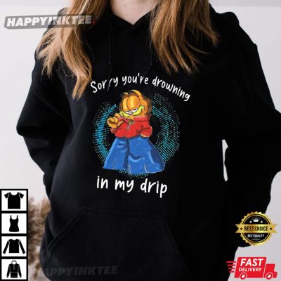 Sorry You're Drowning In My Drip Garfield T-Shirt