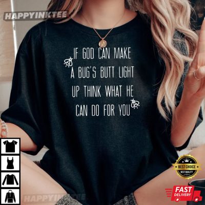 If God Can Make A Bug’s Butt Light Up Funny Christian T-shirt