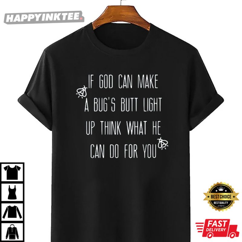 If God Can Make A Bug’s Butt Light Up Funny Christian T-shirt