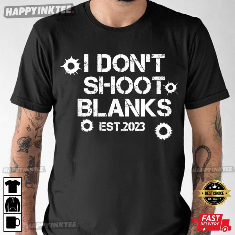 I Don't Shoot Blanks Dad Pregnancy Announcement Best 2023 T-Shirt