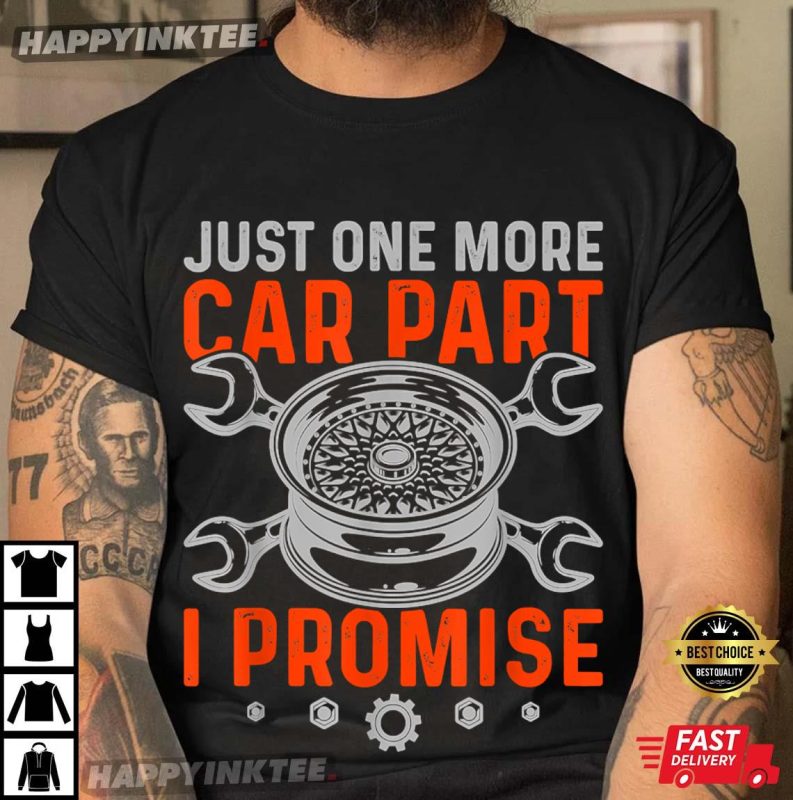 Just One More Car Part I Promise Funny Car Mechanic T-Shirt