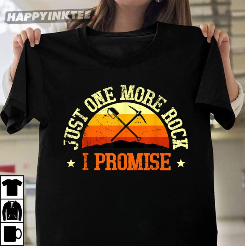 Just One More Rock I Promise Rock Collector Geologist T-Shirt