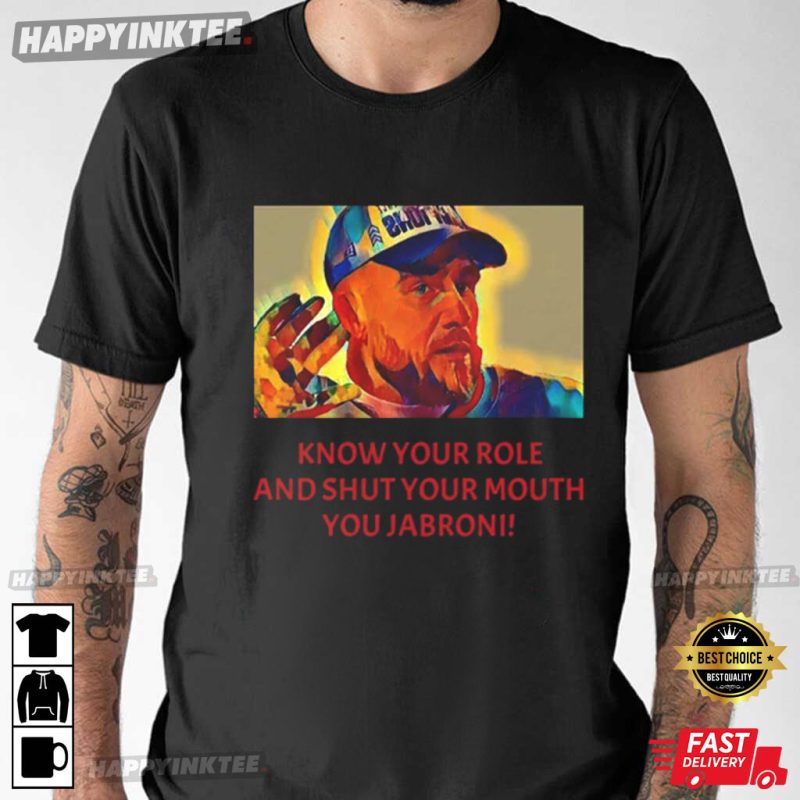 Travis Kelce Know Your Role And Shut Your Mouth You Jabroni T-Shirt ...