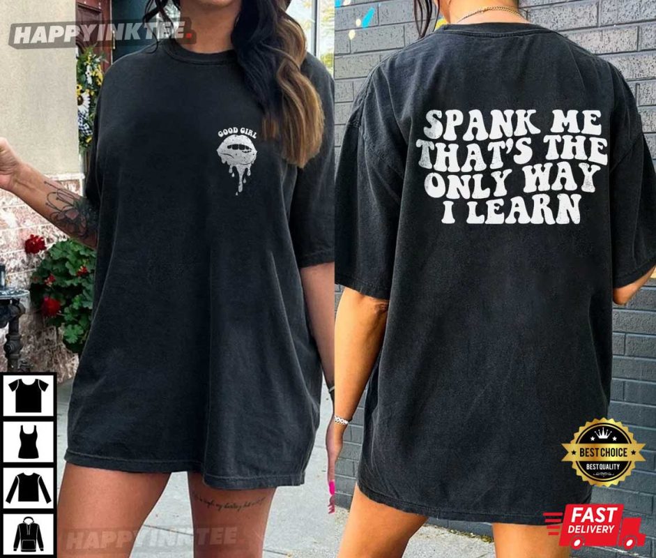 Spank Me Its The Only Way I Learn Good Girl T-Shirt